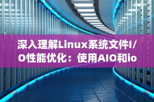深入理解Linux系统文件I/O性能优化：使用AIO和io_uring -A5互联