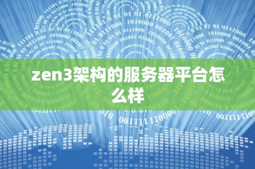 zen3架构的服务器平台怎么样-A5互联