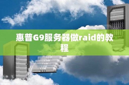惠普G9服务器做raid的教程-A5互联